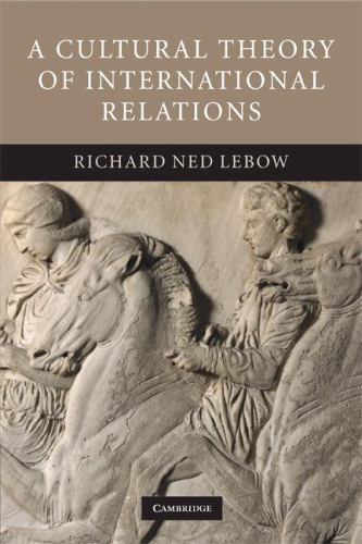 Cultural Theory of International Relations by Richard Ned Lebow (2008 ...