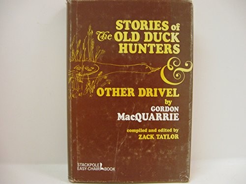 STORIES OF THE OLD DUCK HUNTERS & OTHER DRIVEL By Gordon Macquarrie ...