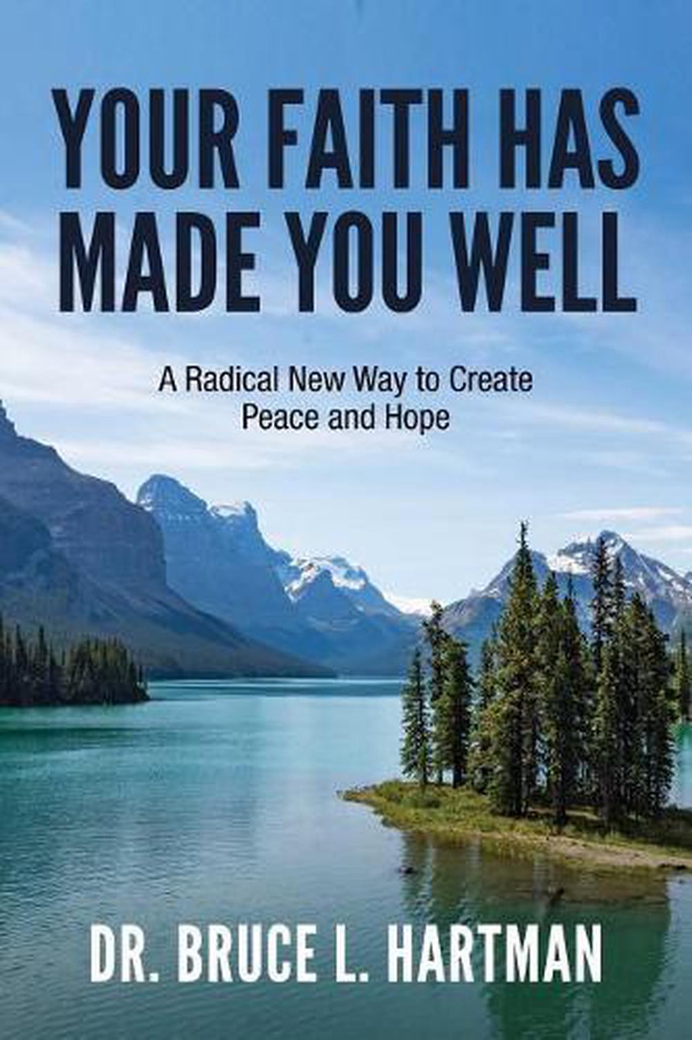 Your Faith Has Made You Well: A Radical New Way to Create Peace and ...