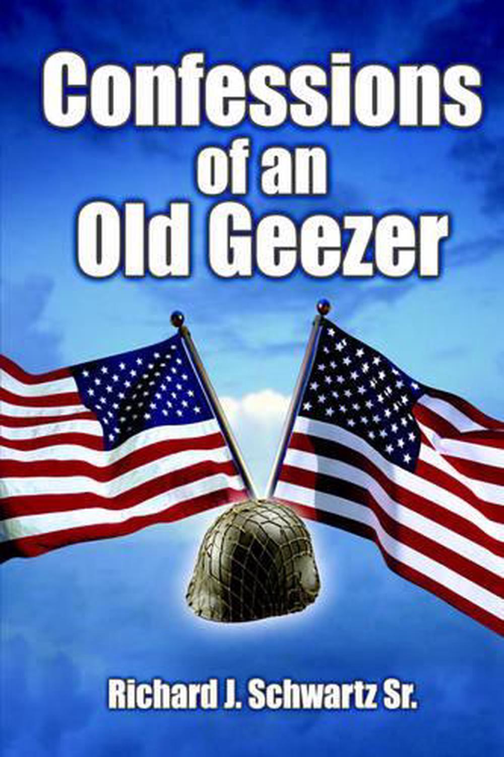 Confessions of an Old Geezer by Richard J. Schwartz Sr. (English ...