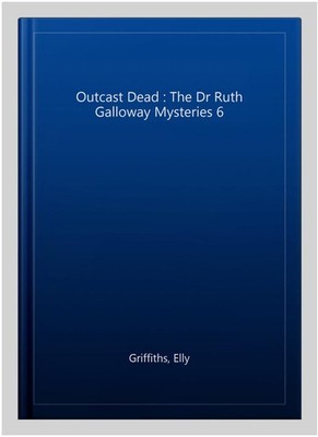 Outcast Dead : The Dr Ruth Galloway Mysteries 6, Paperback by Griffiths ...
