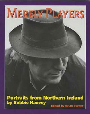 Merely Players: Portraits from Northern Ireland by Bobbie Hanvey ...
