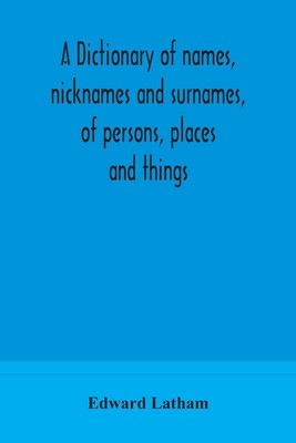 A dictionary of names, nicknames and surnames, of persons, places and ...