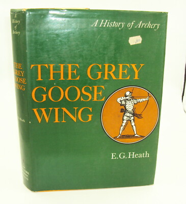 THE GREY GOOSE WING A HISTORY OF ARCHERY - BY E.G. HEATH - 1972 - DJ/HC ...