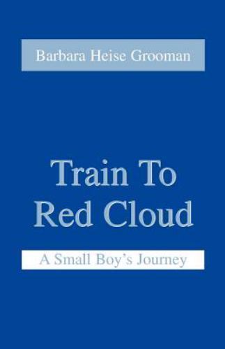 Train to Red Cloud: A Small Boy's Journey by Grooman, Barbara Heise ...