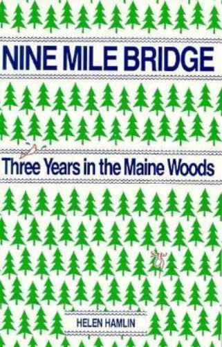 Nine Mile Bridge : Three Years in the Maine Woods by Helen Hamlin (1988 ...