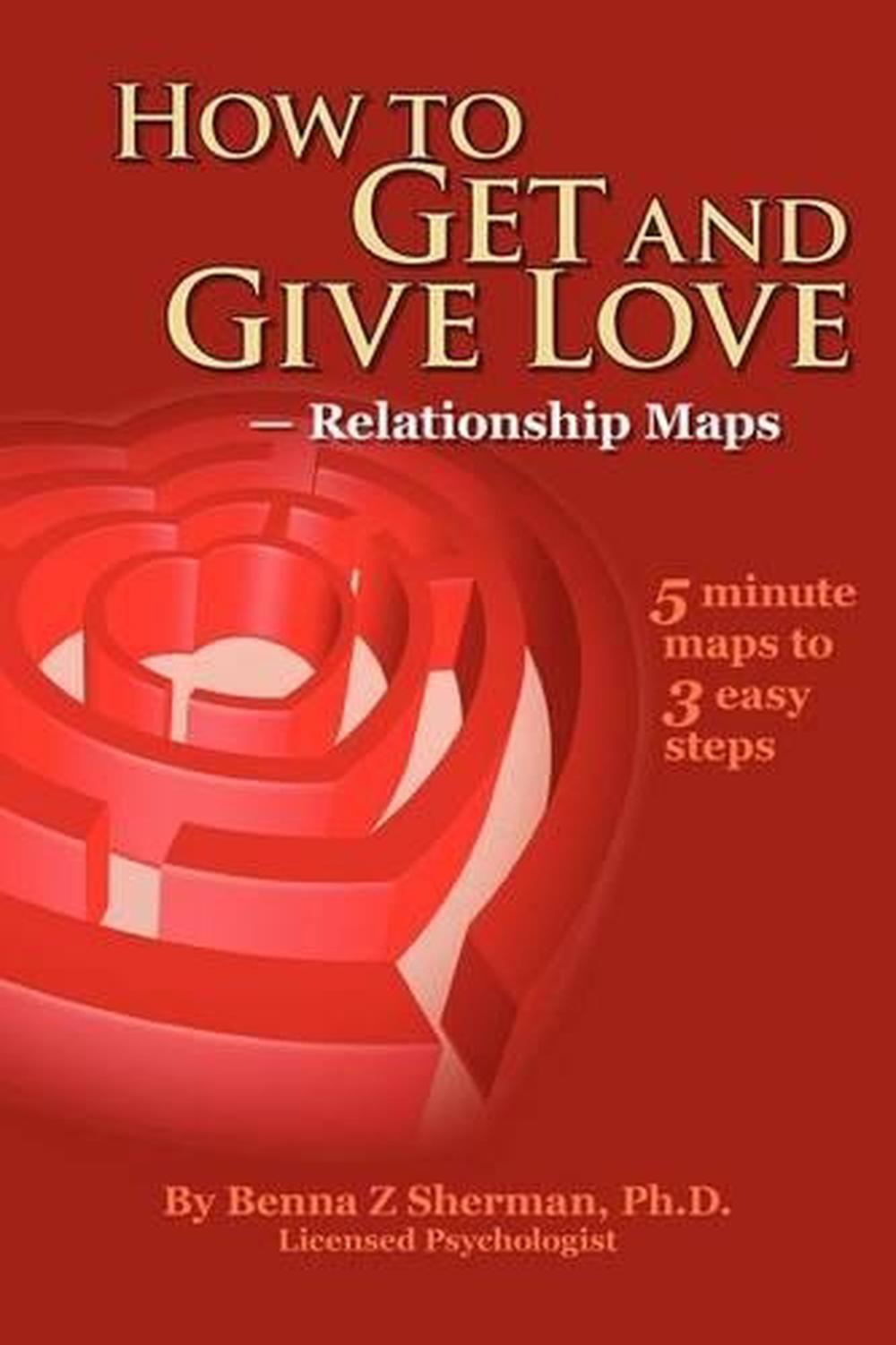 How to Get and Give Love: -- Relationship Maps by Benna Z. Sherman Phd ...
