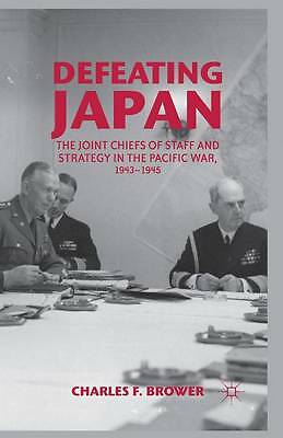 Defeating Japan: The Joint Chiefs of Staff and Strategy in the Pacific ...