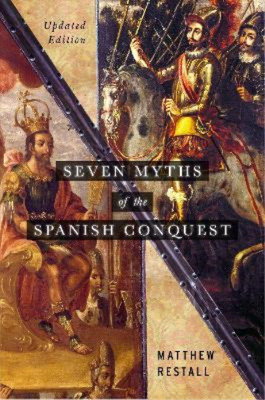 Matthew Restall Seven Myths of the Spanish Conquest (Paperback) (UK ...