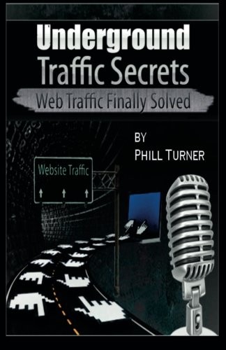 UNDERGROUND TRAFFIC SECRETS: WEB TRAFFIC FINALLY SOLVED By Phill Turner **NEW** 9781460995839| eBay