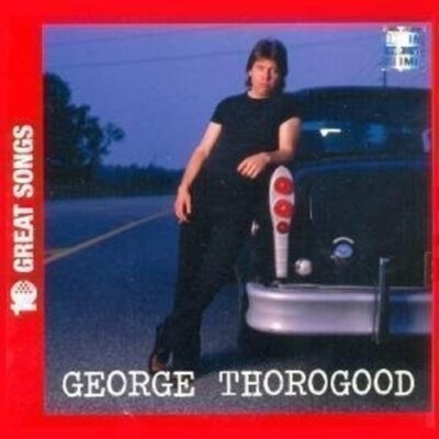 GEORGE THOROGOOD - 10 GREAT SONGS CD 10 TRACKS INTERNATIONAL POP BEST ...
