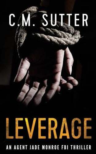 Leverage: An Agent Jade Monroe FBI Thriller by C M Sutter: New ...