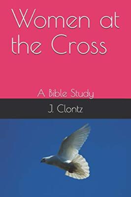 Women at the Cross: A Bible Study, Clontz, Clontz 9781520653334 Free ...