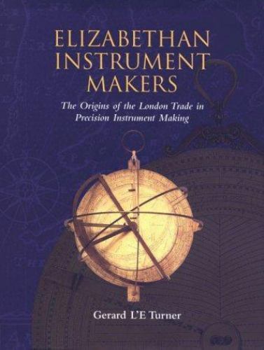 Elizabethan Instrument Makers : The Origins of the London Trade in ...