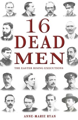16 Dead Men : The Easter Rising Executions, Paperback by Ryan, Anne ...