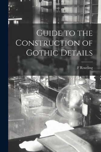 F Roseling Guide to the Construction of Gothic Details (Paperback) (UK ...
