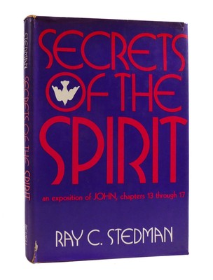 Ray C. Stedman SECRETS OF THE SPIRIT An Exposition of John, Chapters 13 ...
