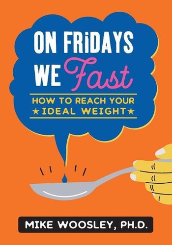 On Fridays We Fast : How to Reach Your Ideal Weight by Michael Woosley ...