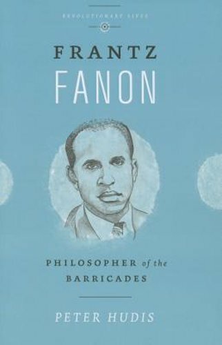 Frantz Fanon: Philosopher of the Barricades by Peter Hudis: New ...