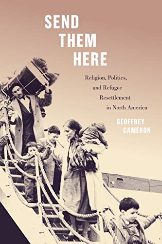 Send Them Here: Religion, Politics, and Refugee Resettlement in Nort ...