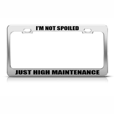 License Plate Frame I'M Not Spoiled Just High Maintenance Chome Metal ...