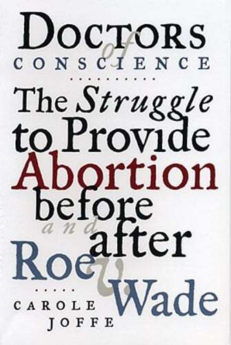 Doctors of Conscience: The Struggle to Provide Abortion Before and After Roe V. 9780807021019| eBay