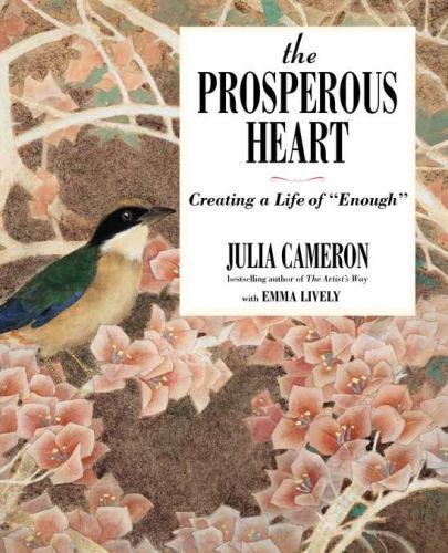 The Prosperous Heart: Creating a Life of Enough by Julia Cameron; Emma ...