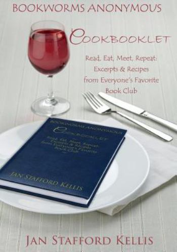 Bookworms Anonymous Cookbooklet : Read, Eat, Meet, Repeat: Excerpts and Recipes from Everyone's ...