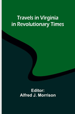 Alfred J. Morrison | Travels in Virginia in Revolutionary Times ...