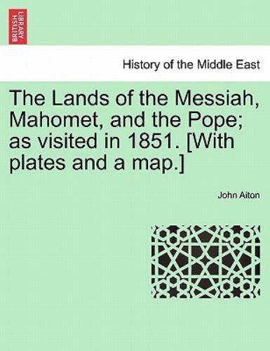 Lands of the Messiah, Mahomet, and the Pope; As Visited in 1851 [with ...