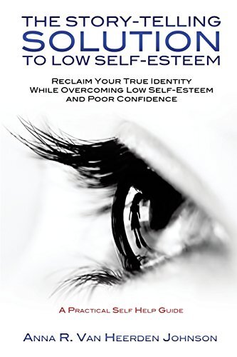 The Story-Telling Solution to Low Self-Esteem, Anna R Van Heerden ...