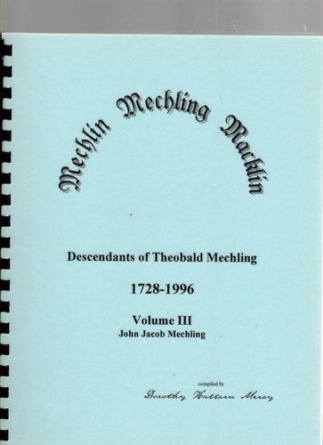 Mechlin Mechling Macklin Descendants of Theobald Mechling 1728-1996 ...