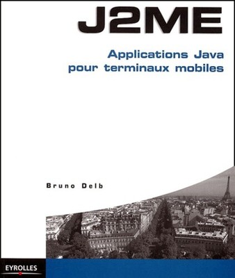 J2ME : Applications Java pour terminaux mobiles de Bruno Delb | eBay