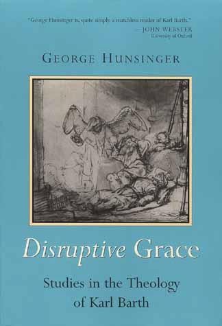 George Hunsinger / Disruptive Grace Studies in the Theology of Karl ...