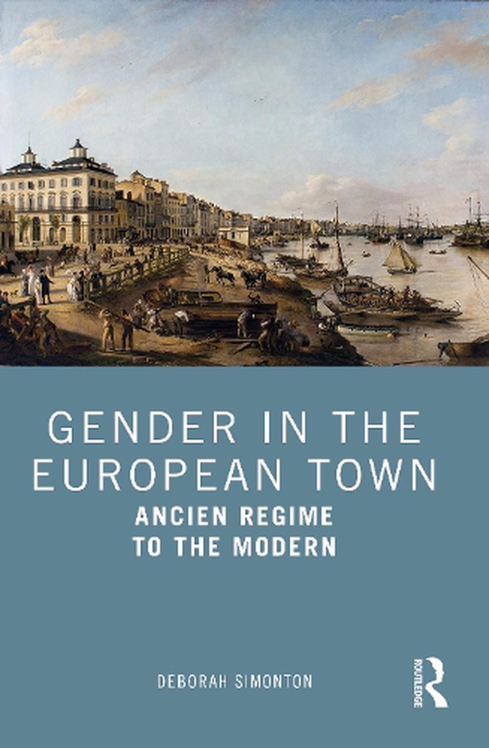Gender in the European Town: Ancien Regime to the Modern by Deborah ...