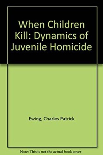 When Children Kill : The Dynamics of Juvenile Homicide by Charles Patrick Ewing (1998, Hardcover ...