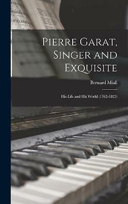 Pierre Garat, Singer and Exquisite: His Life and His World (1762-1823 ...