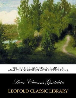 THE BOOK OF GENESIS : A COMPLETE ANALYSIS OF GENESIS WITH By Arno ...