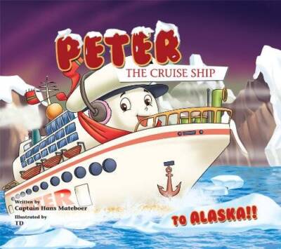 To Alaska!! (Peter the Cruise Ship) - Hardcover By Hans Mateboer - GOOD ...