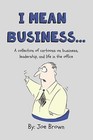 I mean business...: A collection of cartoons on business, leaders by ...