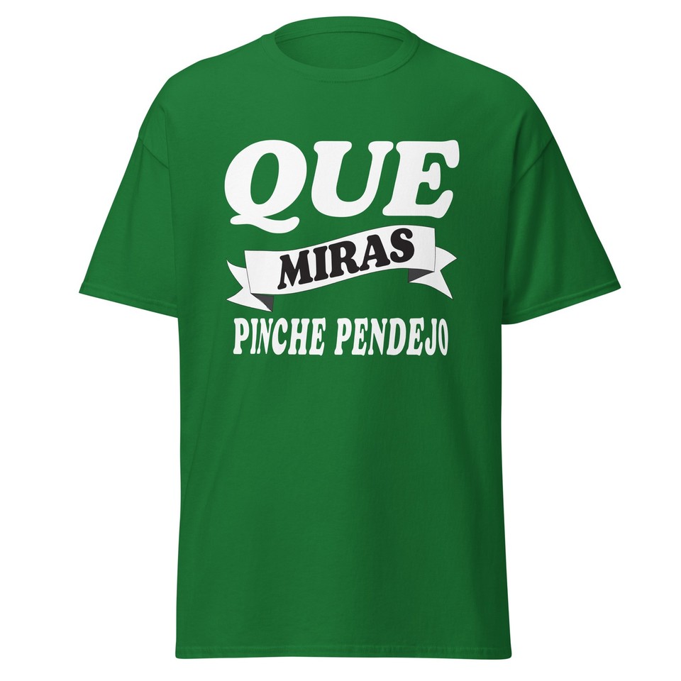 Que Miras Pinche Pendejo Funny Mexican Hispanic T-Shirt | eBay