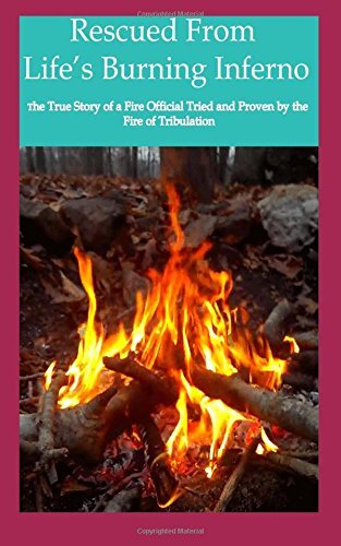 RESCUED FROM LIFE'S BURNING INFERNO: THE TRUE STORY OF A By Roderick B ...