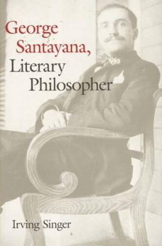 George Santayana: Literary Philosopher - Hardcover By Singer, Irving ...