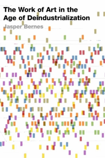 Jasper Bernes The Work of Art in the Age of Deindustriali (Hardback ...