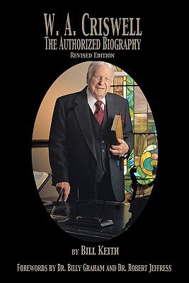 W. A. Criswell / the Authorized Biography by Bill Keith (2011, Trade ...