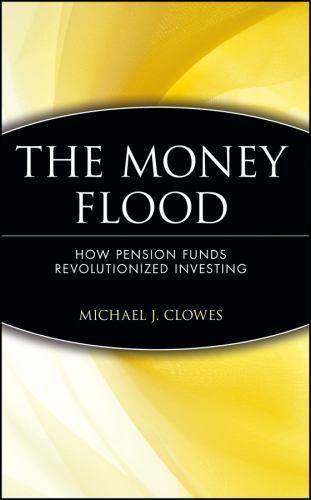 Money Flood : How Pension Funds Revolutionized Investing by Michael J ...