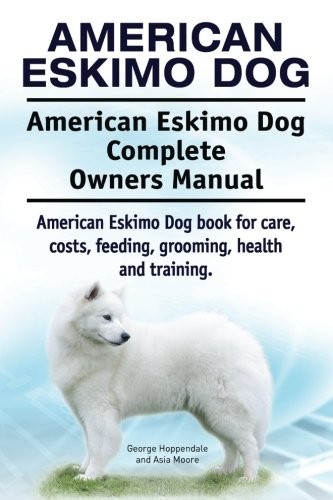 AMERICAN ESKIMO DOG. AMERICAN ESKIMO DOG COMPLETE OWNERS By George ...