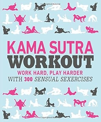 Kama Sutra Workout: Work Hard, Play Harder with 300 Sensual Sexercises ...
