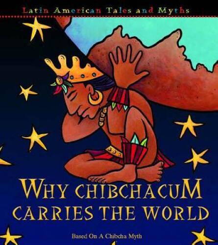 Why Chibchacun Carries the World: Based on a Chibcha Myth (Latin ...