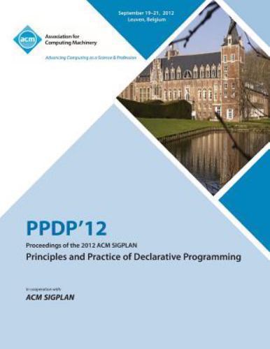 PPDP' 12 : Proceedings of the 2012 ACM Sigplan Principles and Practice of Declarative ...